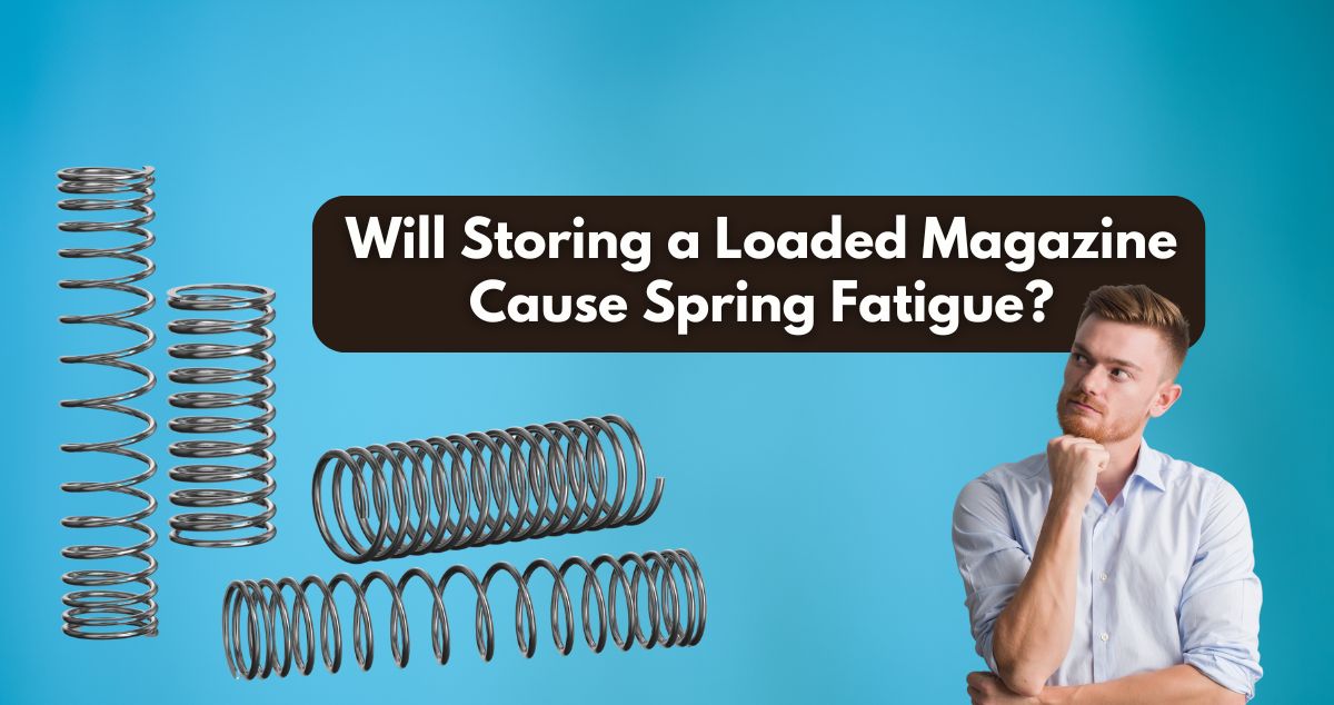 Will Storing a Loaded Magazine Cause Spring Fatigue?